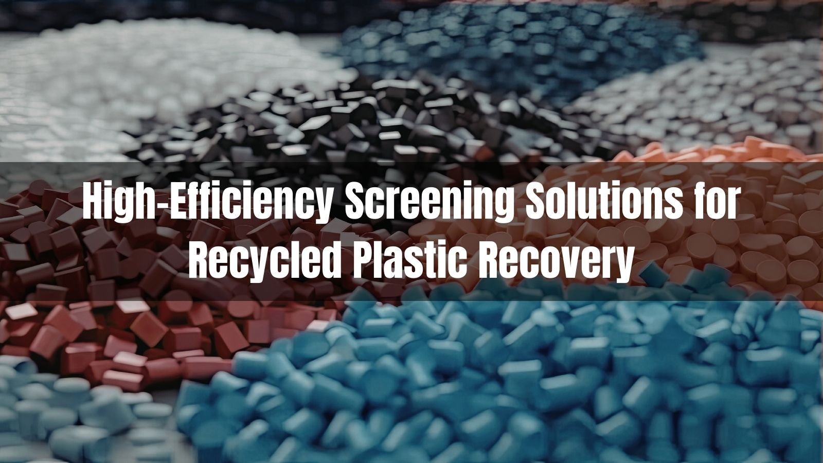 High-Efficiency Screening Solutions for Recycled Plastic Recovery - GMX